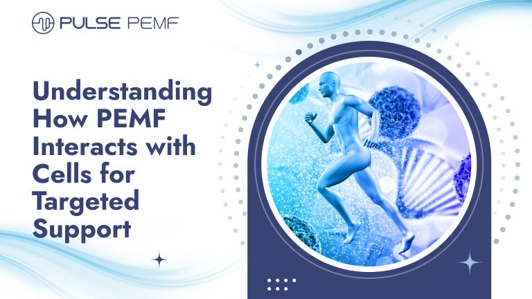 Understanding How PEMF Interacts with Cells for Targeted Support ...