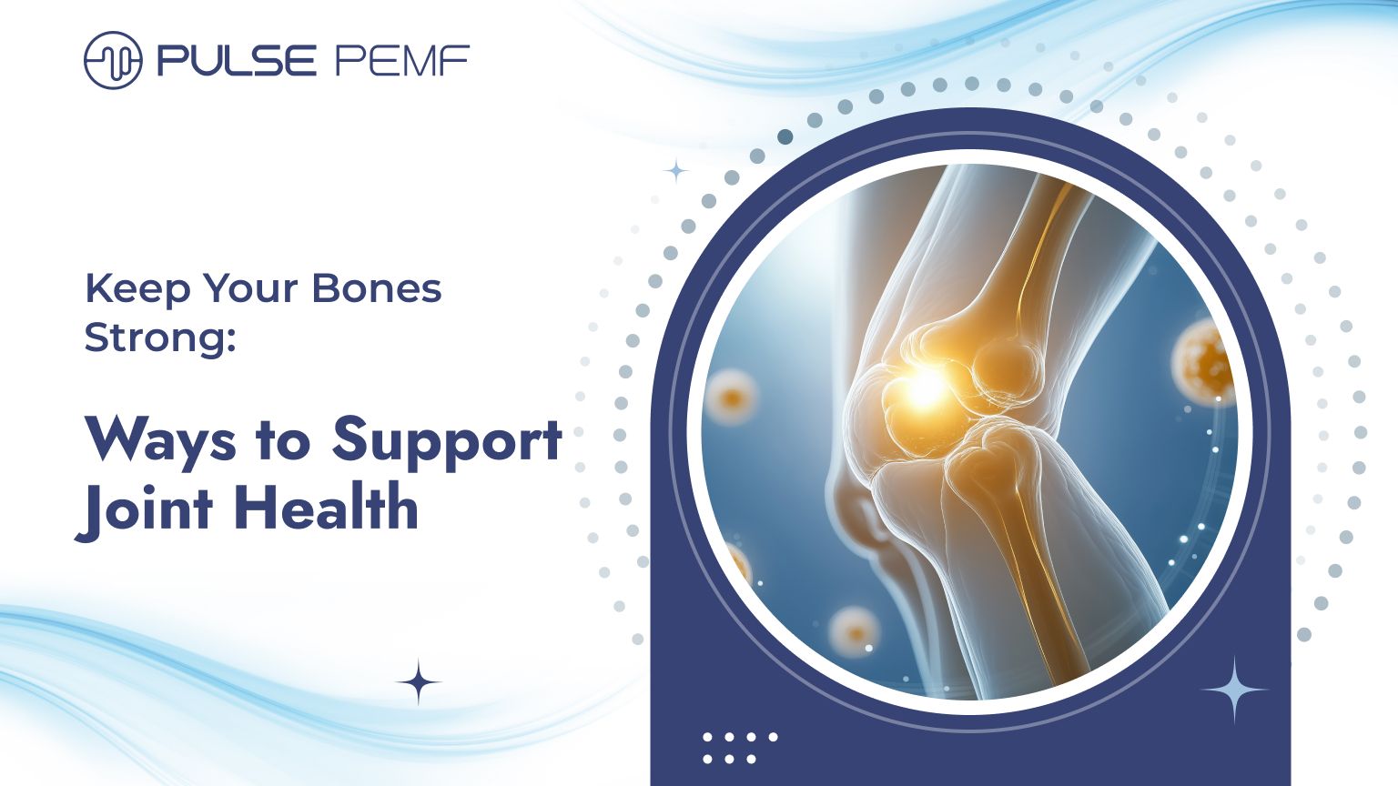 Keep Your Bones Strong: Ways to Support Joint Health - Pulse PEMF